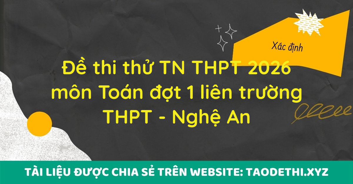 Đề thi thử TN THPT 2026 môn Toán đợt 1 liên trường THPT - Nghệ An